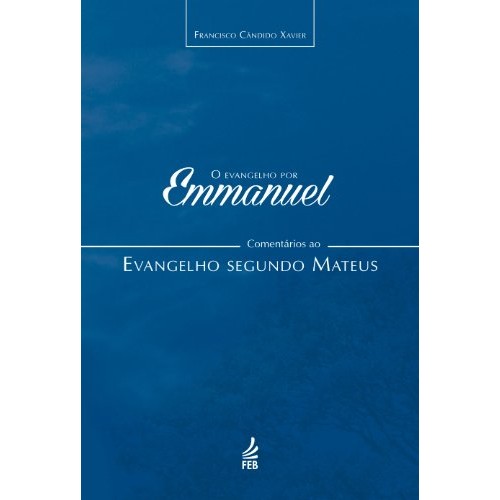 O Evangelho Por Emmanuel - Comentários ao Evangelho Segundo Mateus ...