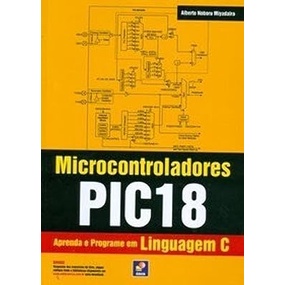 MICROCONTROLADORES PIC18 APRENDA E PROGRAME EM LINGUAGEM C autor ALBERTO NOBORU MIYADAIRA ...