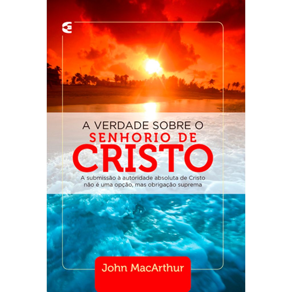 A Verdade Sobre o Senhorio de Cristo, John MacArthur - Cultura Cristã ...