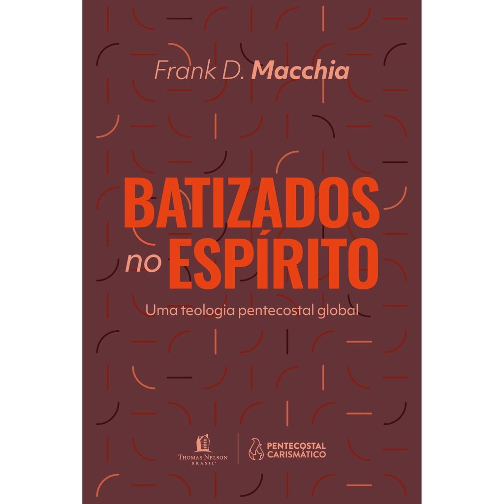 Batizados no Espírito | Uma Teologia Pentecostal Global | Frank Macchia ...