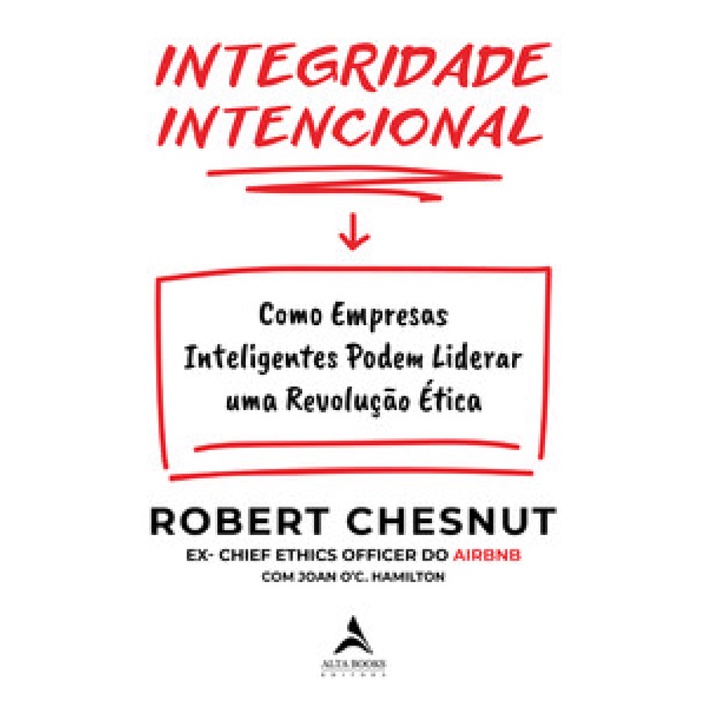 INTEGRIDADE INTENCIONAL COMO EMPRESAS INTELIGENTES PODEM LIDERAR UMA ...