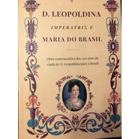 D. Leopoldina Imperatriz e Maria do Brasil - Obra comemorativa dos 200 anos da vinda de D ...