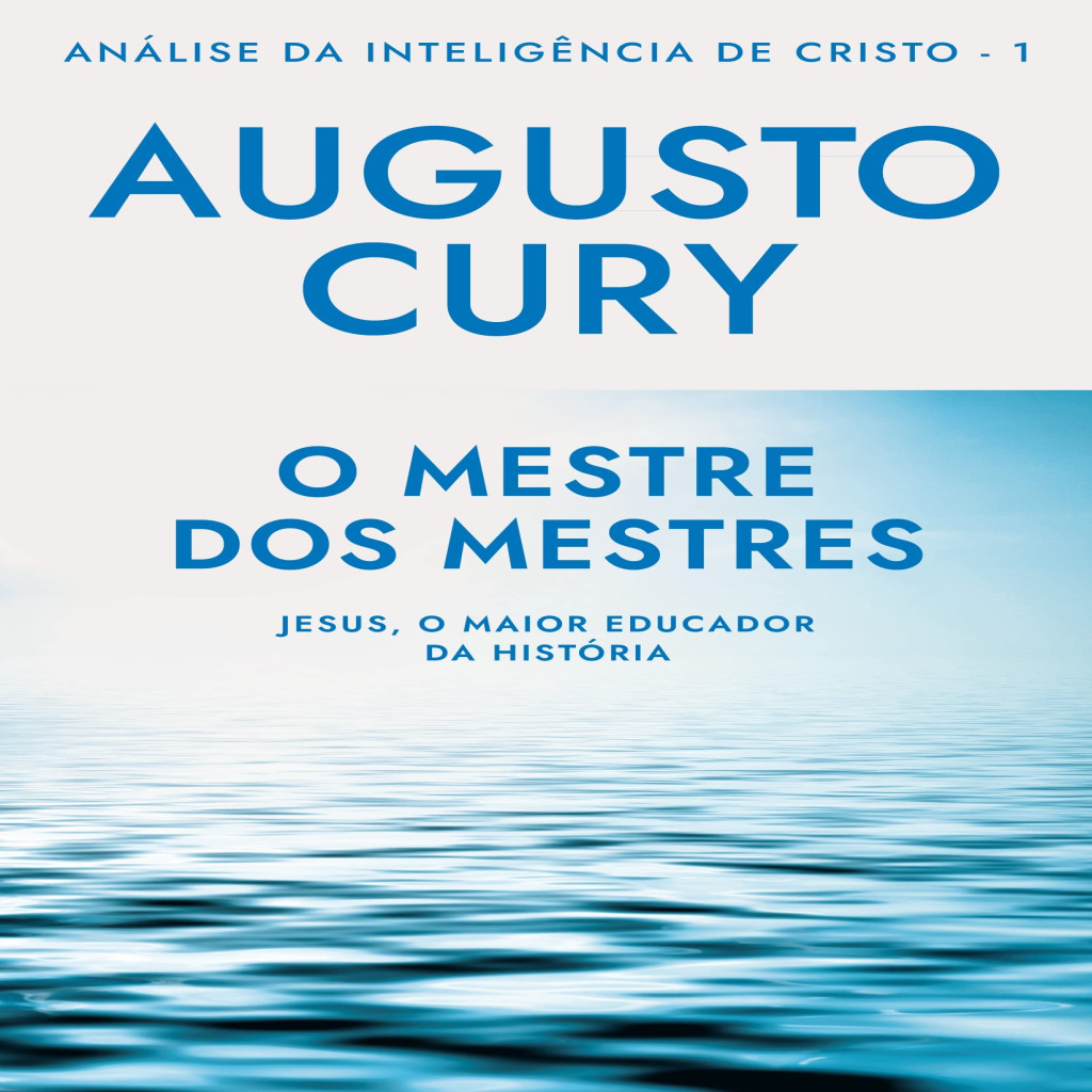 O mestre dos mestres (Análise da Inteligência de Cristo - Livro 1): Jesus, o maior educador da ...