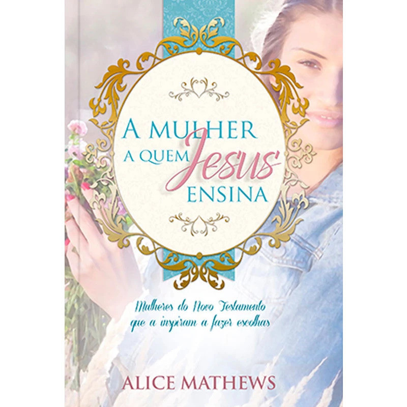 A Mulher A Quem Jesus Ensina | Alice Mathews | Shopee Brasil