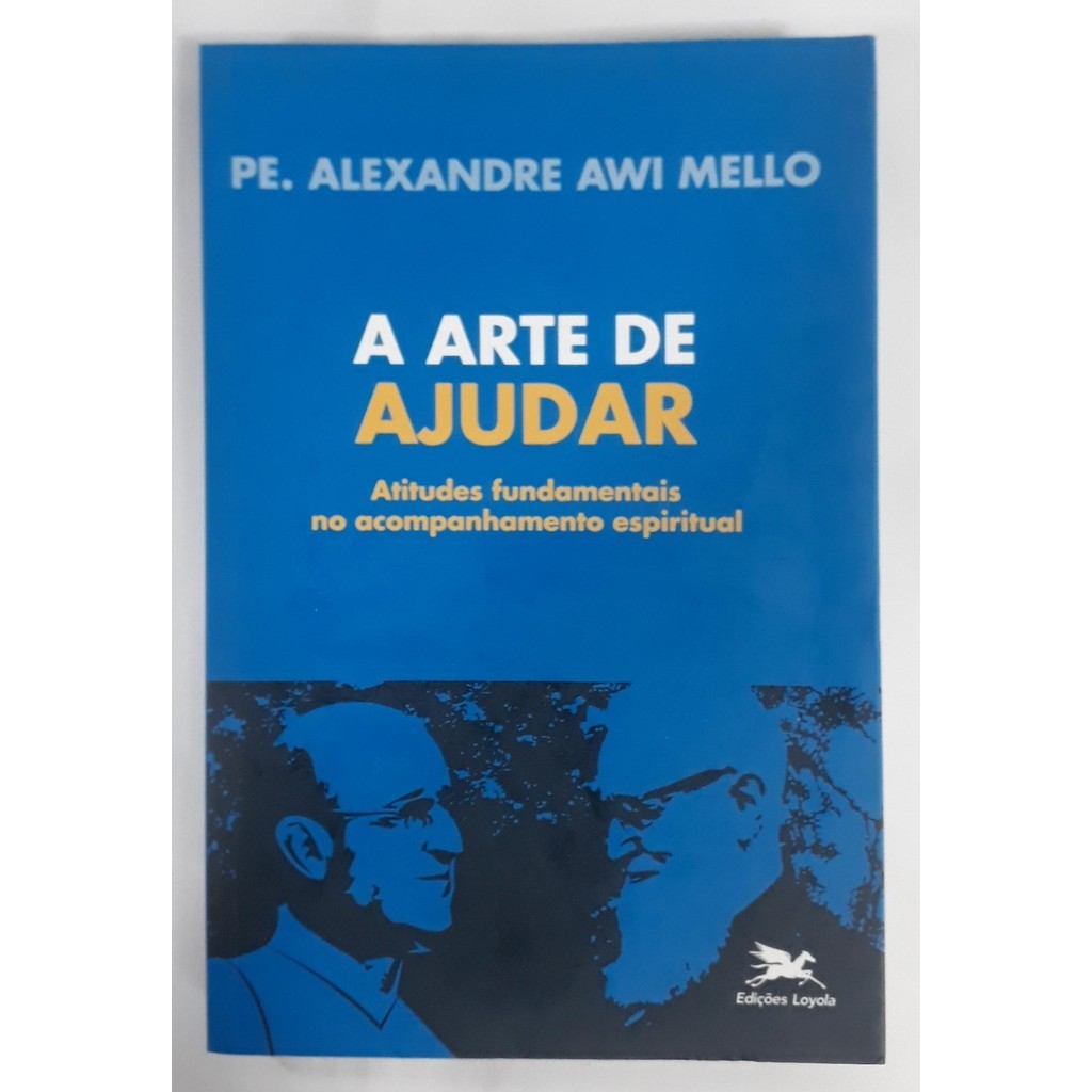A Arte De Ajudar: Atitudes Fundamentais No Acompanhamento Espiritual de Alexandre Awi Mello ...