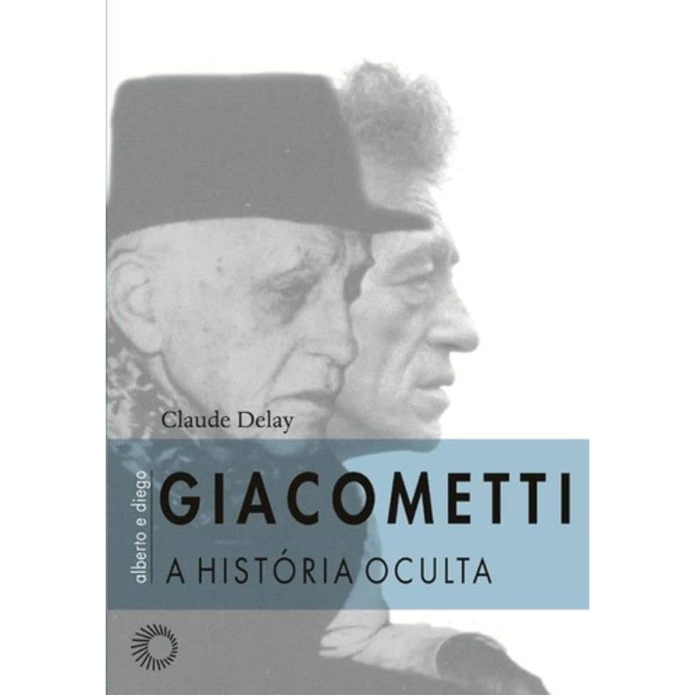 Alberto e Diego Giacometti a história oculta autor Claude Delay ...