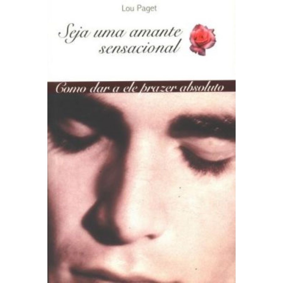 Seja uma amante sensacional como dar a ele o prazer absoluto autor Lou ...