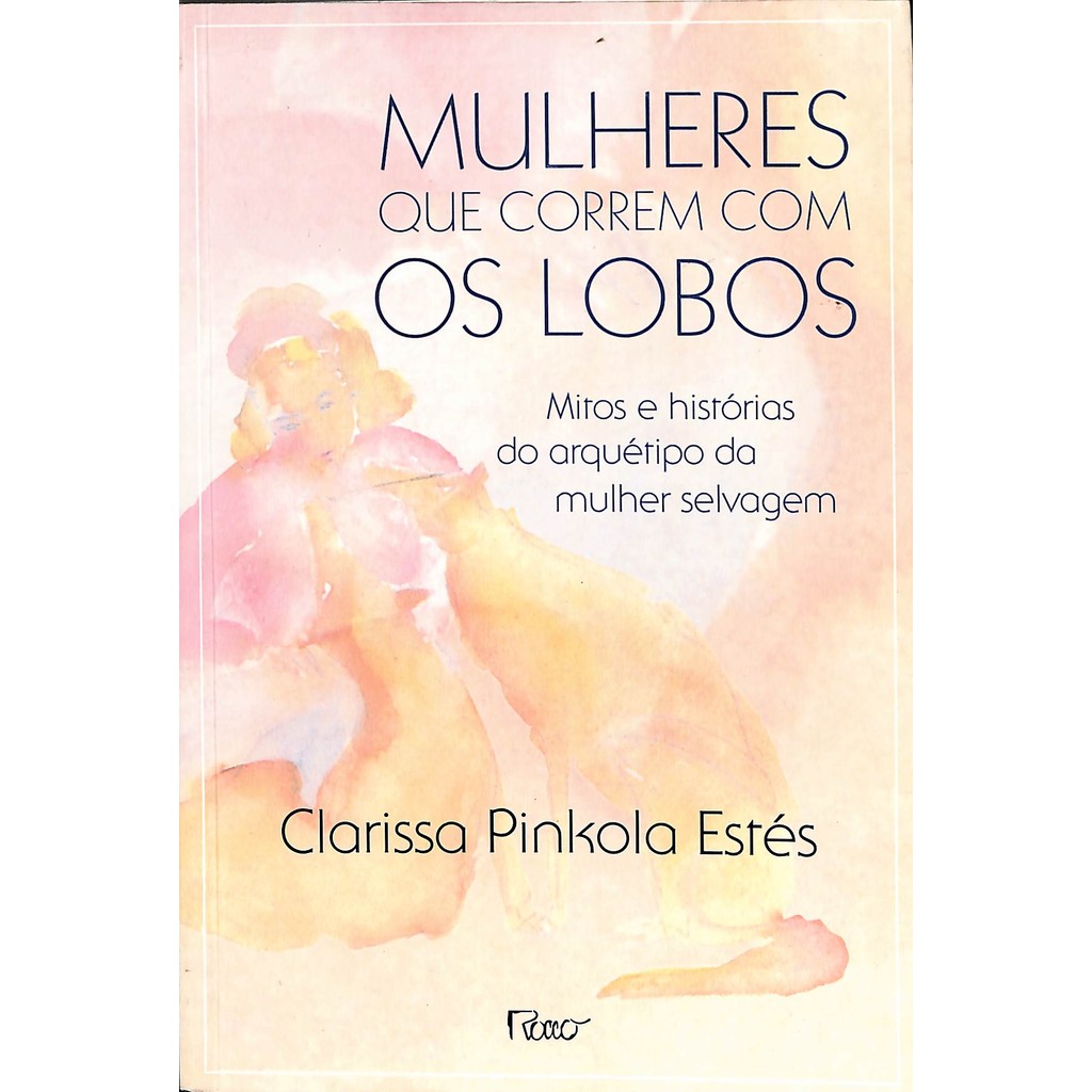 Livro Mulheres que correm com lobos: Mitos e histórias do arquétipo da ...