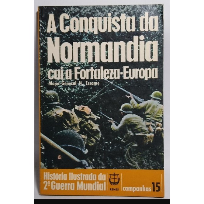 A Conquista da Normandia. Cai a Fortaleza-Europa autor Major Fortaleza ...