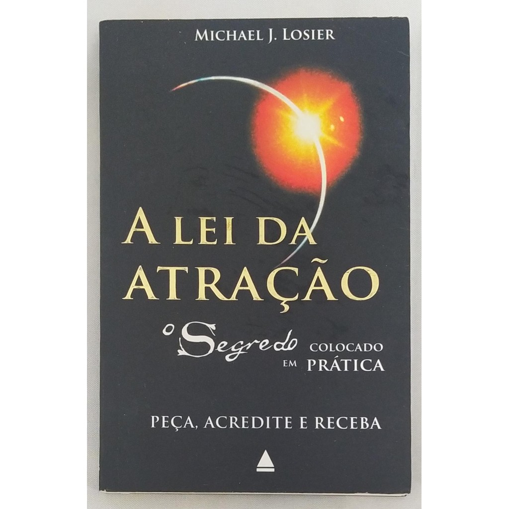 A Lei Da Atração - O Segredo Colocado Em Prática de Michael J. Losier ...