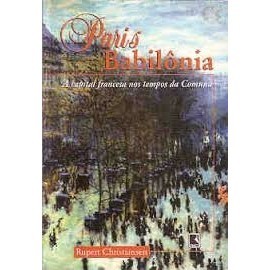 Paris Babilônia: A Capital francesa nos tempos da Comuna autor Rupert ...