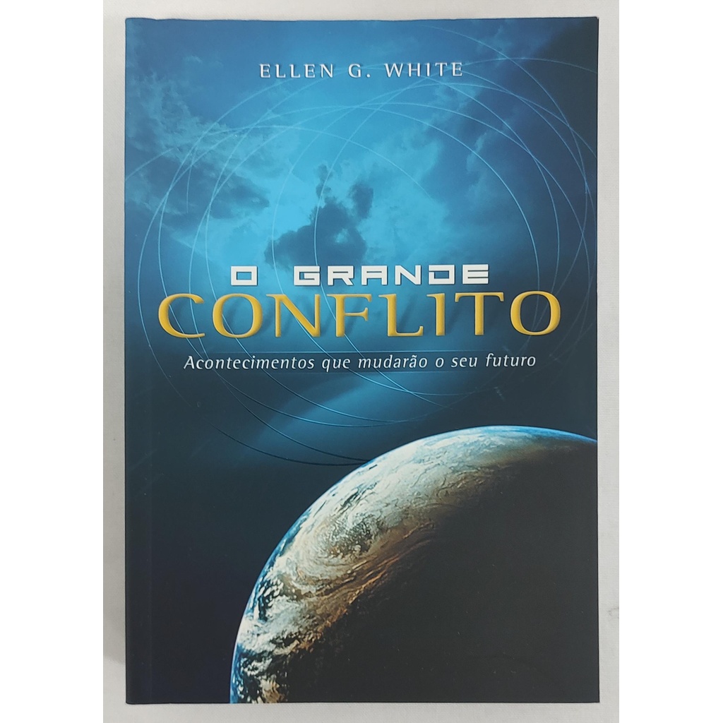 O Grande Conflito: Acontecimentos Que Mudarão O Seu Futuro de Ellen G ...