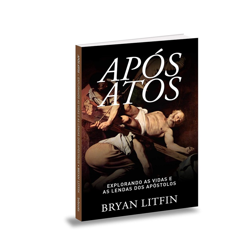 Após Atos: Explorando as Vidas e as Lendas dos Apóstolos | Bryan Litfin ...