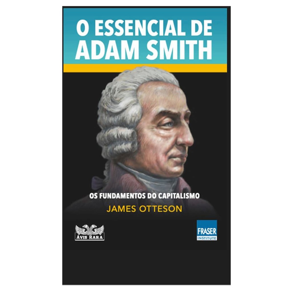 O Essencial de Adam Smith - Os Fundamentos do Capitalismo - James ...