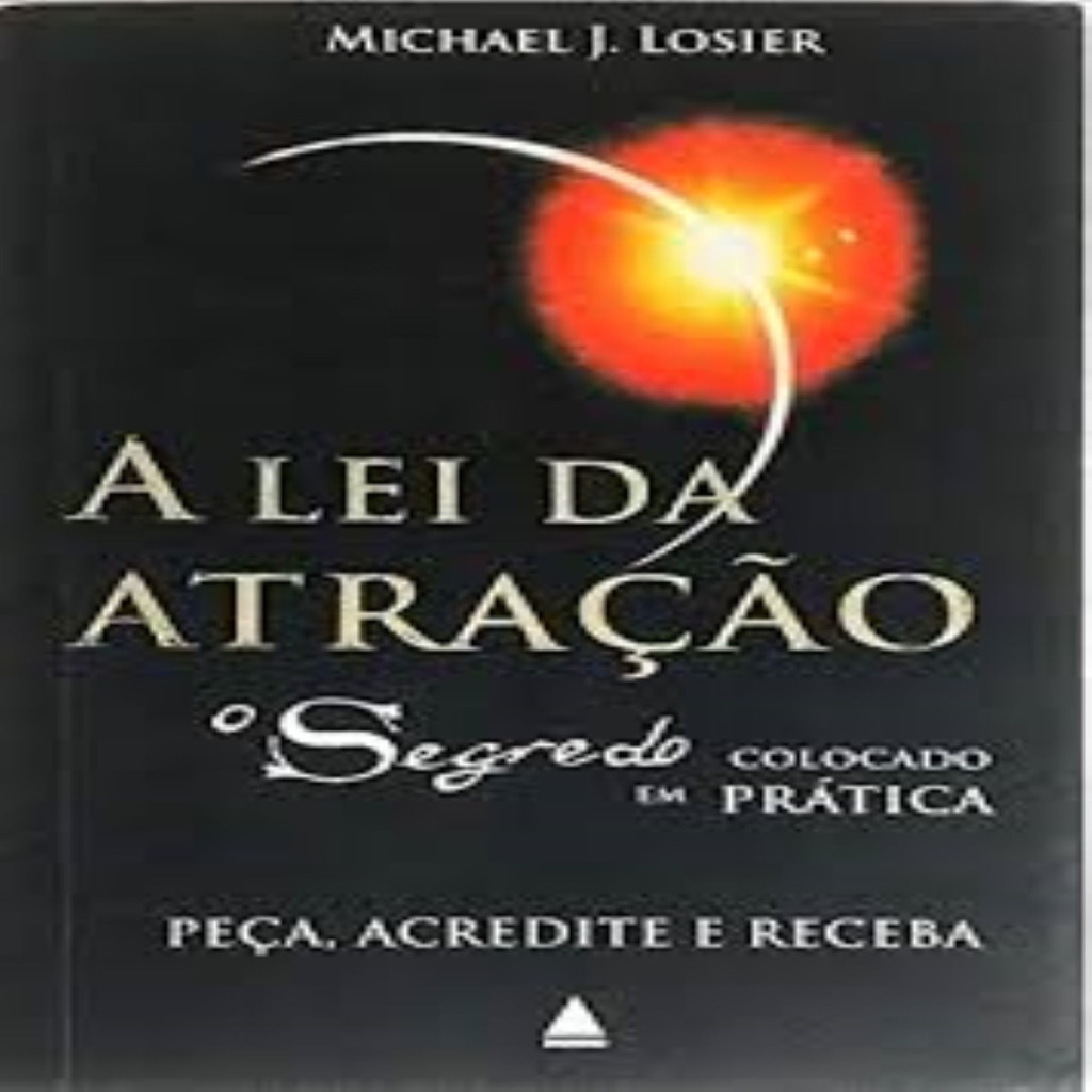 A Lei da Atracao o Segredo Colocado em Pratica autor Michael J. Losier ...