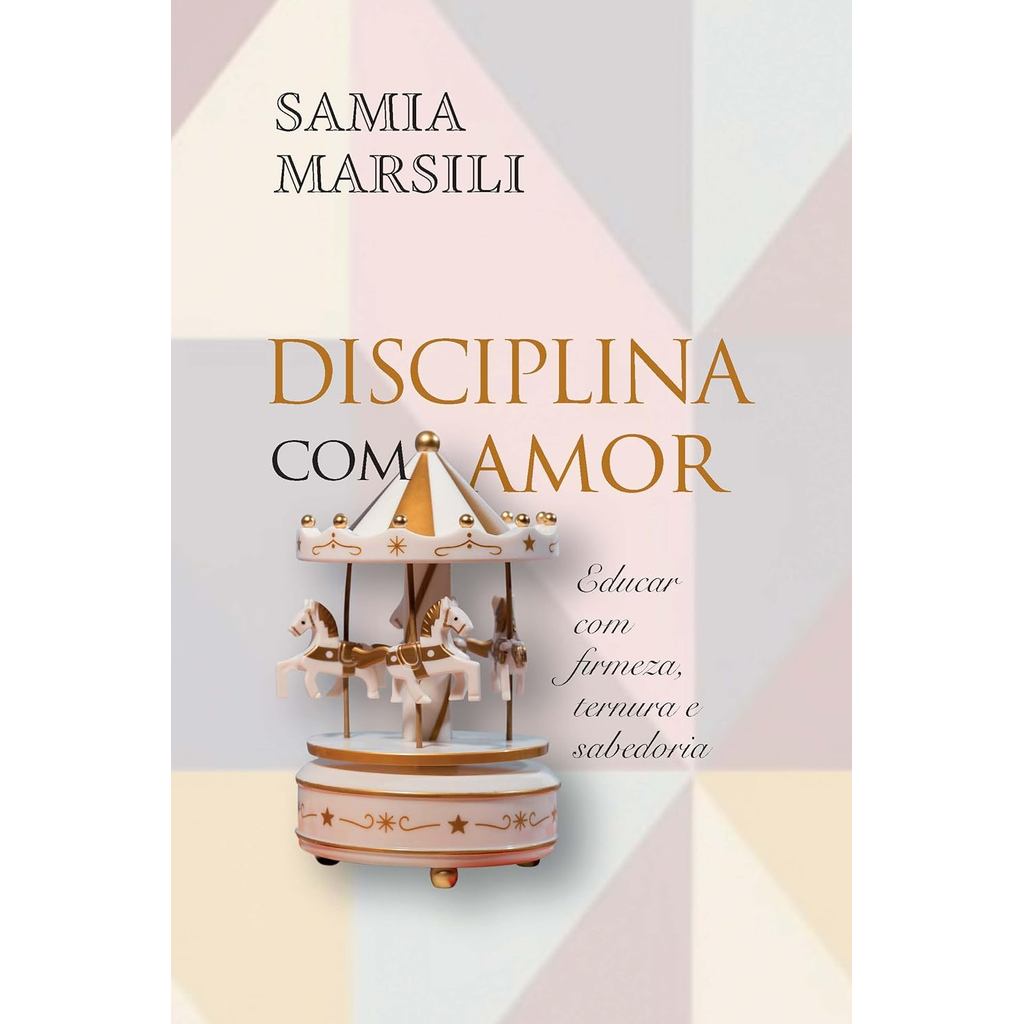 Disciplina com Amor | Educar com Firmeza, Ternura e Sabedoria | Samia ...